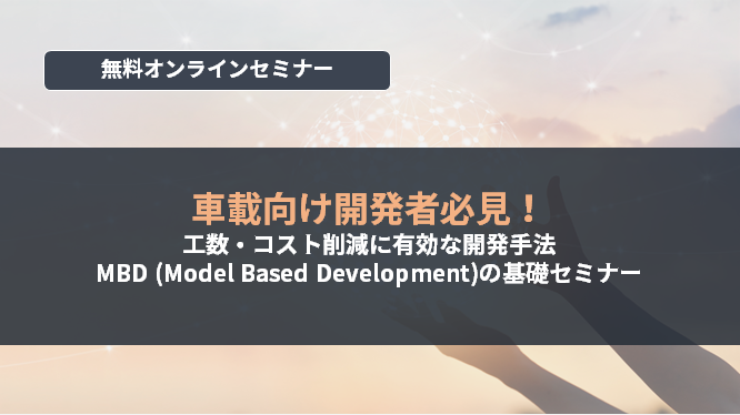 [オンラインセミナー]車載向け開発者必見！工数・コスト削減に有効な開発手法MBD（Model Based Development）の基礎 ...