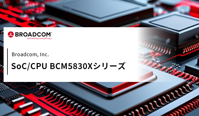 Broadcom SoC/CPU BCM5830Xシリーズ - Broadcom - マクニカ